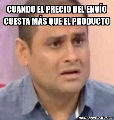 Meme Personalizado - CUANDO EL PRECIO DEL ENVÍO CUESTA MÁS QUE EL ...