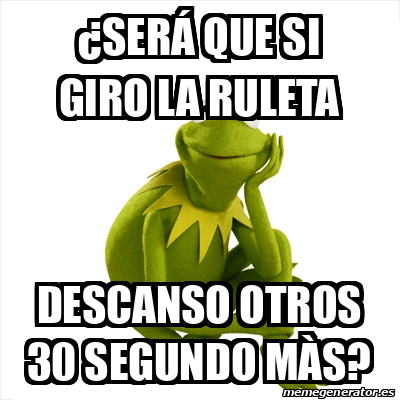 Meme Kermit the frog - ¿será que si giro la ruleta descanso otros 30 ...