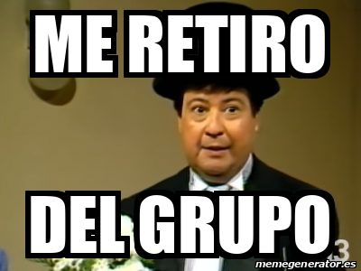 Meme Personalizado - Me retiro Del grupo - 32326923