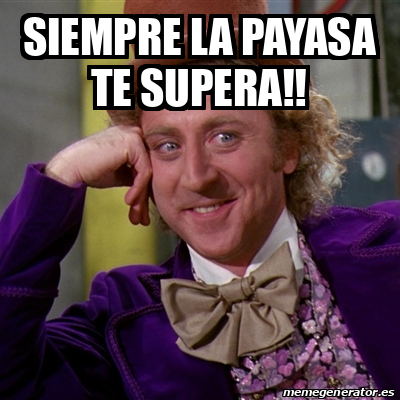 Meme Willy Wonka - Siempre la payasa te supera!! - 32327184