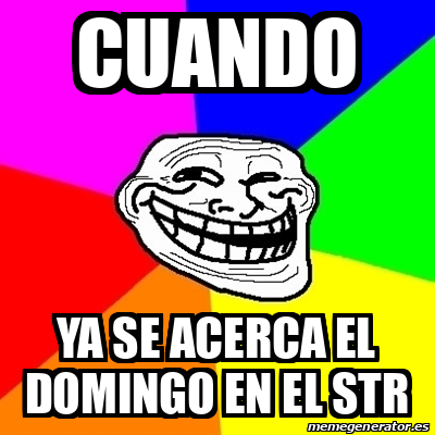 Meme Troll - cuando ya se acerca el Domingo en el STR - 32327232