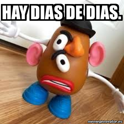 Meme Personalizado - HAY DIAS DE DIAS. - 32327272