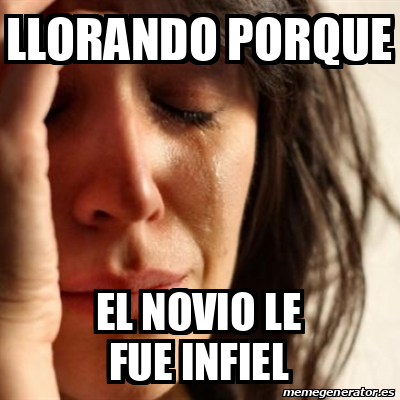 Meme Problems - llorando porque el novio le fue infiel - 32327635