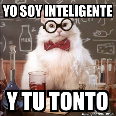 Meme Chemistry Cat - yo soy inteligente y tu tonto - 32328056