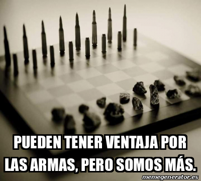 Meme Personalizado - Pueden tener ventaja por las armas, pero somos más ...