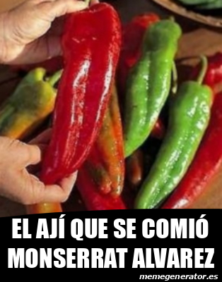 Meme Personalizado - El ají que se comió Monserrat Alvarez - 32328626
