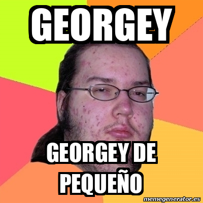 Meme Friki - georgey georgey de pequeño - 32328718
