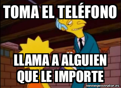 Meme Personalizado - Toma el teléfono Llama a alguien que le importe ...