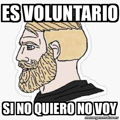Meme Personalizado - Es voluntario si no quiero no voy - 32328755