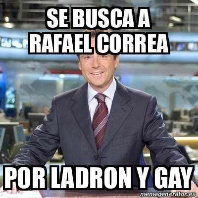 Meme Matias Prats - Se busca a Rafael correa Por ladron y gay - 32328757