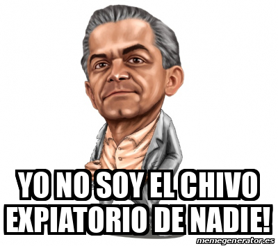 Meme Personalizado - Yo no soy el chivo expiatorio de nadie! - 32328941