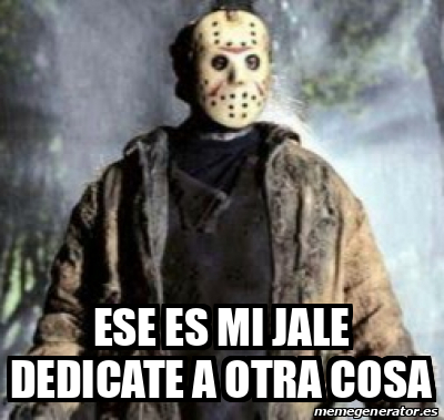Meme Personalizado - Ese es mi jale dedicate a otra cosa - 32328971