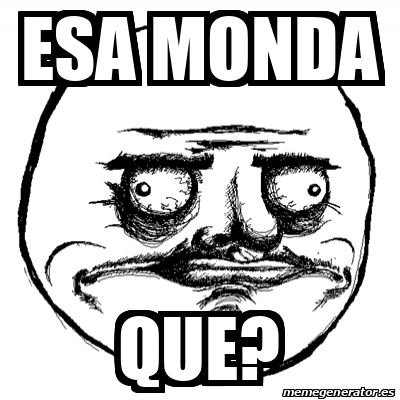 Meme Me Gusta - Esa monda Que? - 32329347