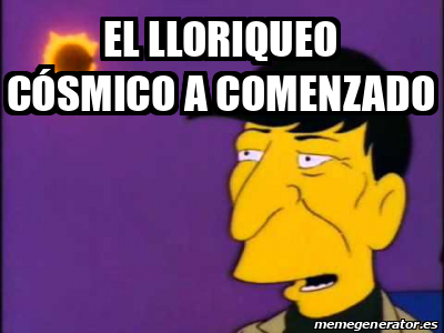 Meme Personalizado - El lloriqueo cósmico a comenzado - 32329675