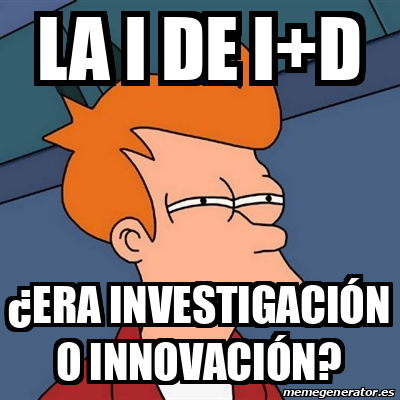 Meme Futurama Fry - lA I DE I+D ¿ERA INVESTIGACIÓN O INNOVACIÓN? - 32330071