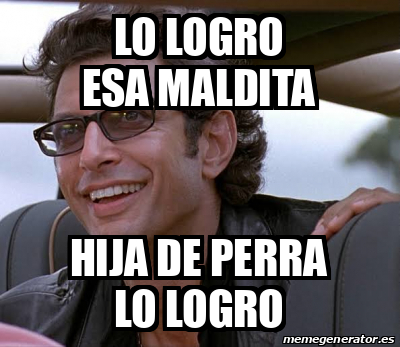 Meme Personalizado - Lo logro esa maldita Hija de perra lo logro - 32330151