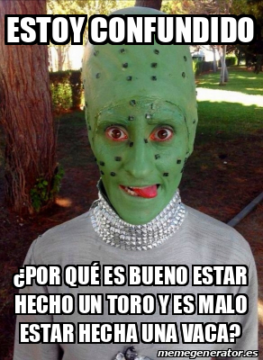 Meme Personalizado - Estoy confundido ¿Por qué es bueno estar hecho un ...