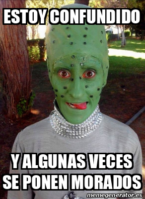 Meme Personalizado - Estoy confundido Y algunas veces se ponen morados ...