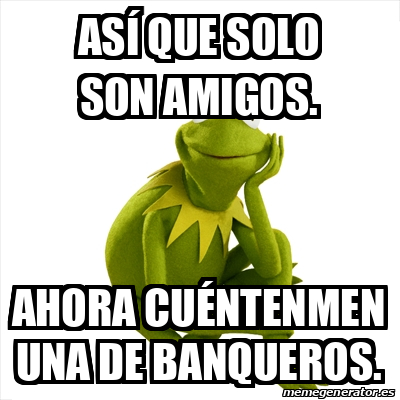 Meme Kermit the frog - Así que solo son amigos. Ahora cuéntenmen una de ...