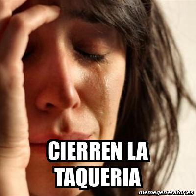 Meme Problems - Cierren la taqueria - 32330975