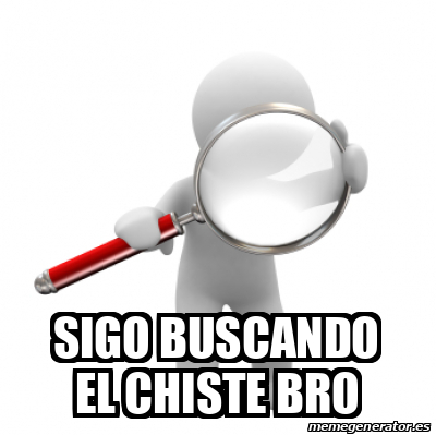 Meme Personalizado - Sigo Buscando el chiste bro - 32331245