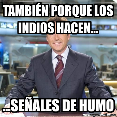 Meme Matias Prats - también porque los indios hacen... ...señales de ...