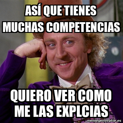 Meme Willy Wonka - así que tienes muchas competencias Quiero ver como ...