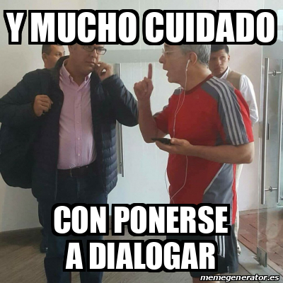 Meme Personalizado - Y mucho cuidado con ponerse a dialogar - 32331447