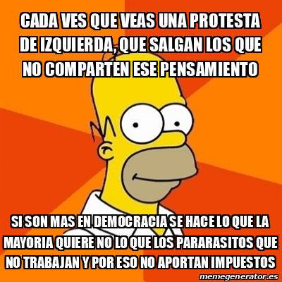 Meme Homer - cada ves que veas una protesta de izquierda, QUE SALGAN ...