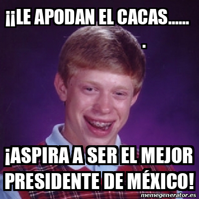 Meme Bad Luck Brian - ¡¡LE APODAN EL CACAS...... . ¡ASPIRA A SER EL ...