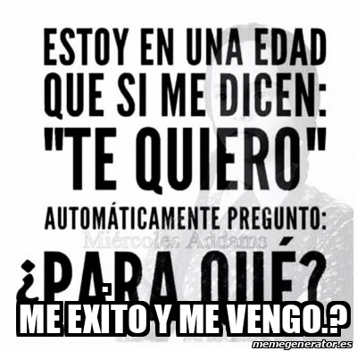 Meme Personalizado - . ME EXITO Y ME VENGO.? - 32332027