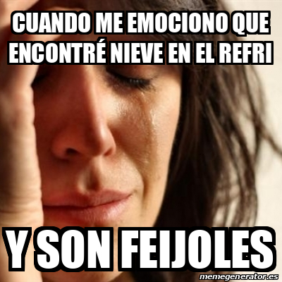 Meme Problems - Cuando me emociono que encontré nieve en el refri Y son ...