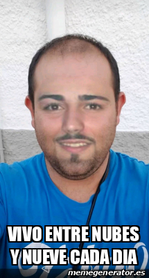 Meme Personalizado - Vivo entre nubes y nueve cada dia - 32332286