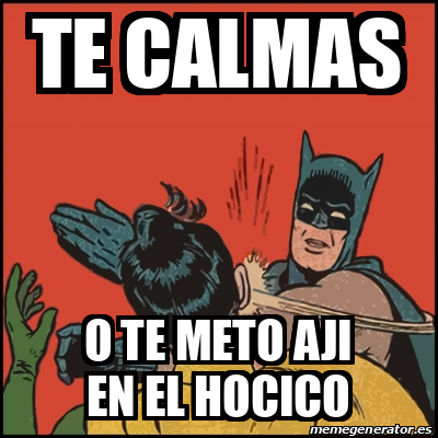 Meme Batman slaps Robin - TE CALMAS O TE METO AJI EN EL HOCICO - 32332318