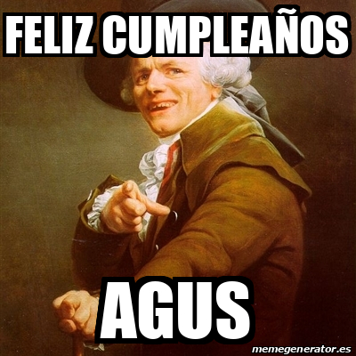 Meme Joseph Ducreux - feliz cumpleaños agus - 32332485