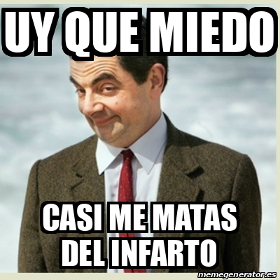 Meme Mr Bean - uy que miedo casi me matas del infarto - 32333350