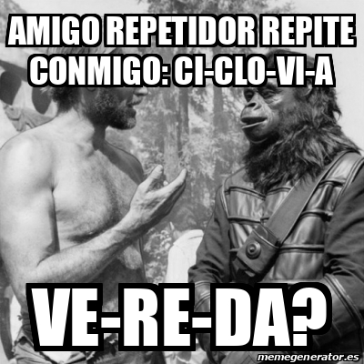 Meme Personalizado - Amigo repetidor repite conmigo: ci-clo-vi-a Ve-re ...