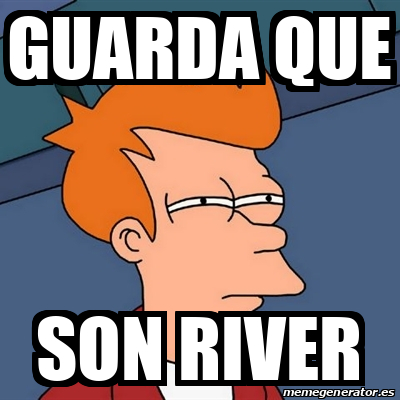Meme Futurama Fry - GUARDA QUE SON RIVER - 32333596