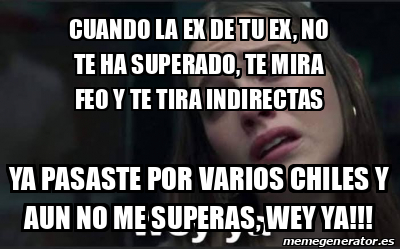 Meme Personalizado - Cuando la ex de tu ex, no te ha superado, te mira ...