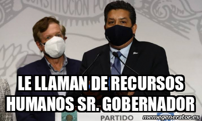 Meme Personalizado - Le llaman de recursos humanos Sr. Gobernador ...