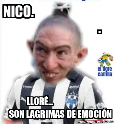 Meme Personalizado - Nico. . Lloré... Son lagrimas de emoción - 32334399