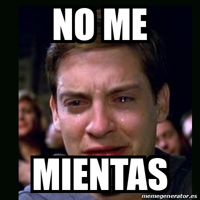 Meme crying peter parker - No ME MIENTAS - 32334489