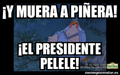 Meme Personalizado - ¡Y muera a piñera! ¡El presidente pelele! - 32334679