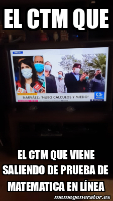 Meme Personalizado - El ctm que el ctm que viene saliendo de prueba de ...