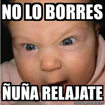 Meme Bebe furioso - no lo borres ñuña relajate - 32335095