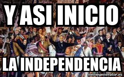 Meme Personalizado - y asi inicio la independencia - 32335245
