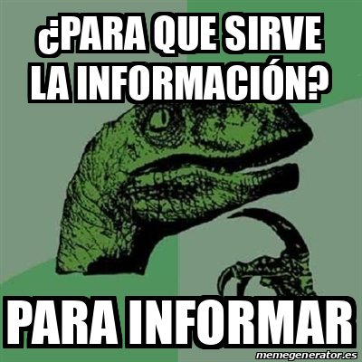 Meme Filosoraptor - ¿Para que sirve la información? Para informar ...