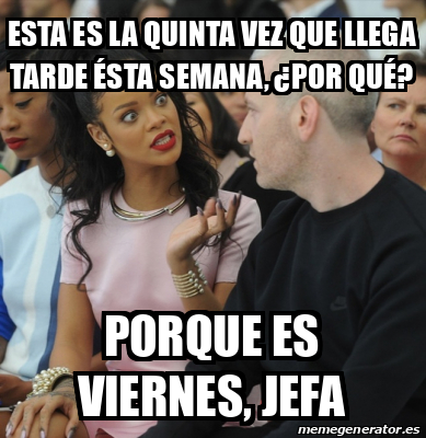 Meme Personalizado - Esta es la quinta vez que llega tarde ésta semana ...