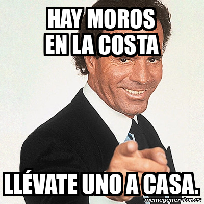 Meme Julio Iglesias - Hay moros en la costa Llévate uno a casa. - 32335563