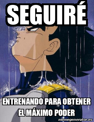 Meme Personalizado - Seguiré Entrenando para obtener el máximo poder ...